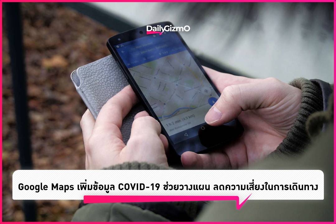 Google Maps เพิ่มข้อมูล COVID-19 ช่วยให้เราวางแผน ลดความเสี่ยงในการเดินทาง – Dailygizmo