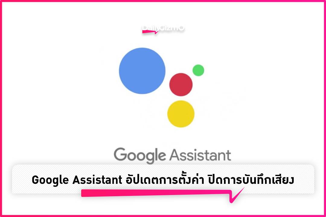 Google Assistant อัปเดตการตั้งค่า ปิดการบันทึกเสียง – DailyGizmo