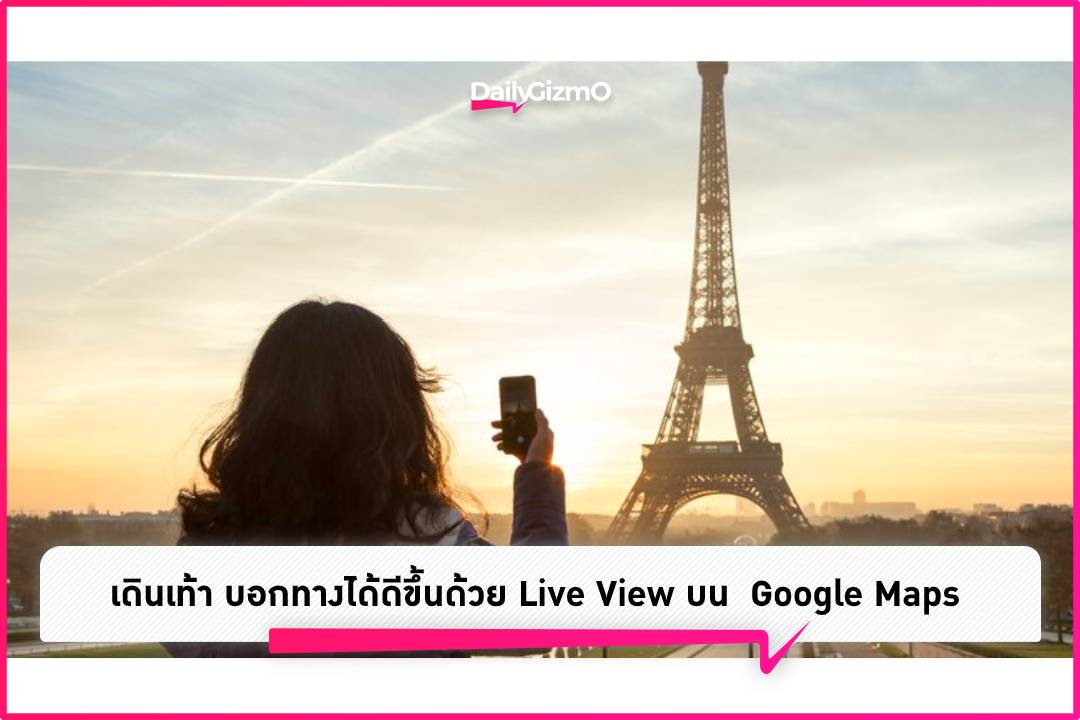 เดินเท้า บอกทางได้ดีขึ้นด้วย Live View บน Google Maps – Dailygizmo