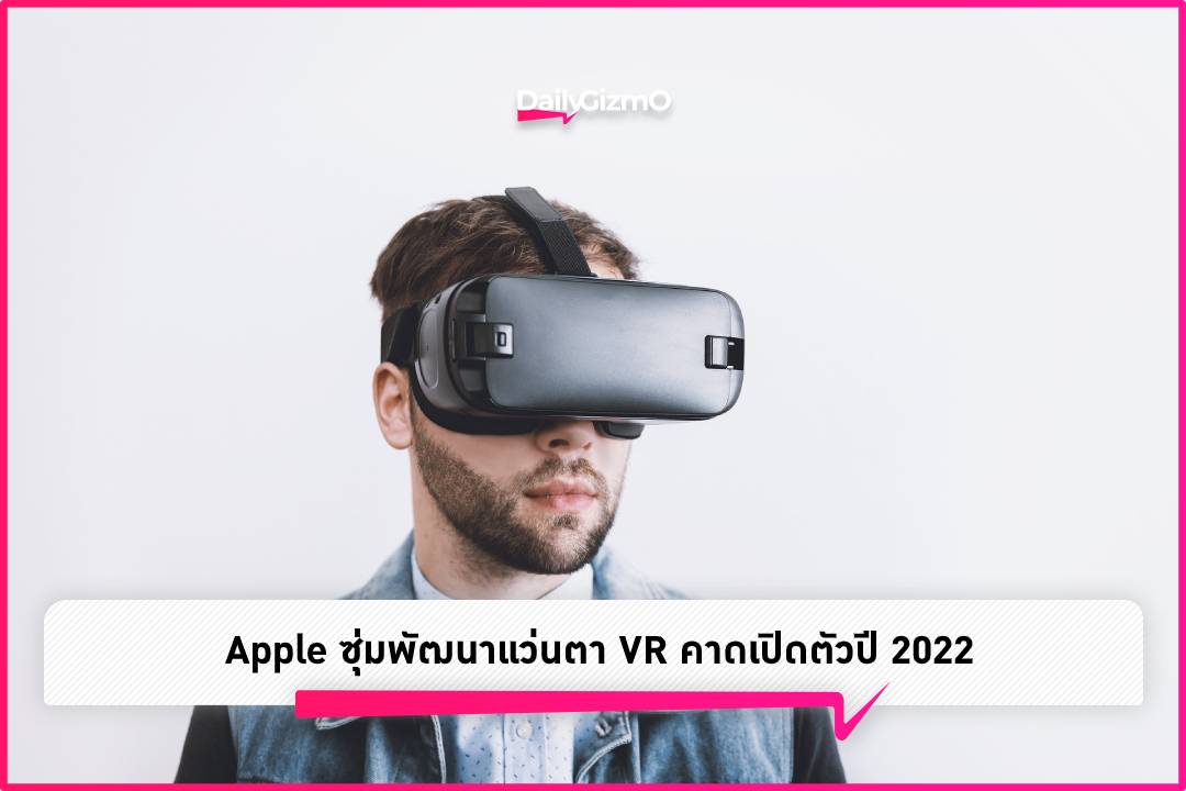 Apple ซุ่มพัฒนาแว่นตา VR คาดเปิดตัวปี 2022 – Dailygizmo