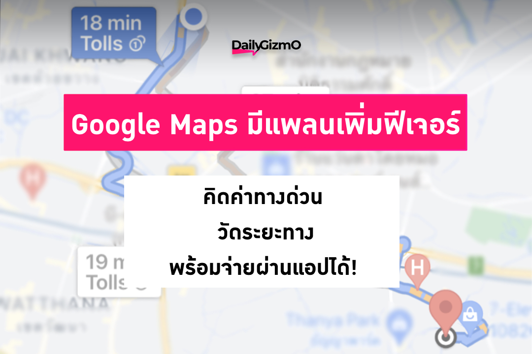 เตรียมฟังข่าวดี Google Maps มีแพลนจะเพิ่มฟีเจอร์คิดค่าทางด่วนให้ วัดระยะทาง พร้อมจ่ายผ่านแอปได้ ...