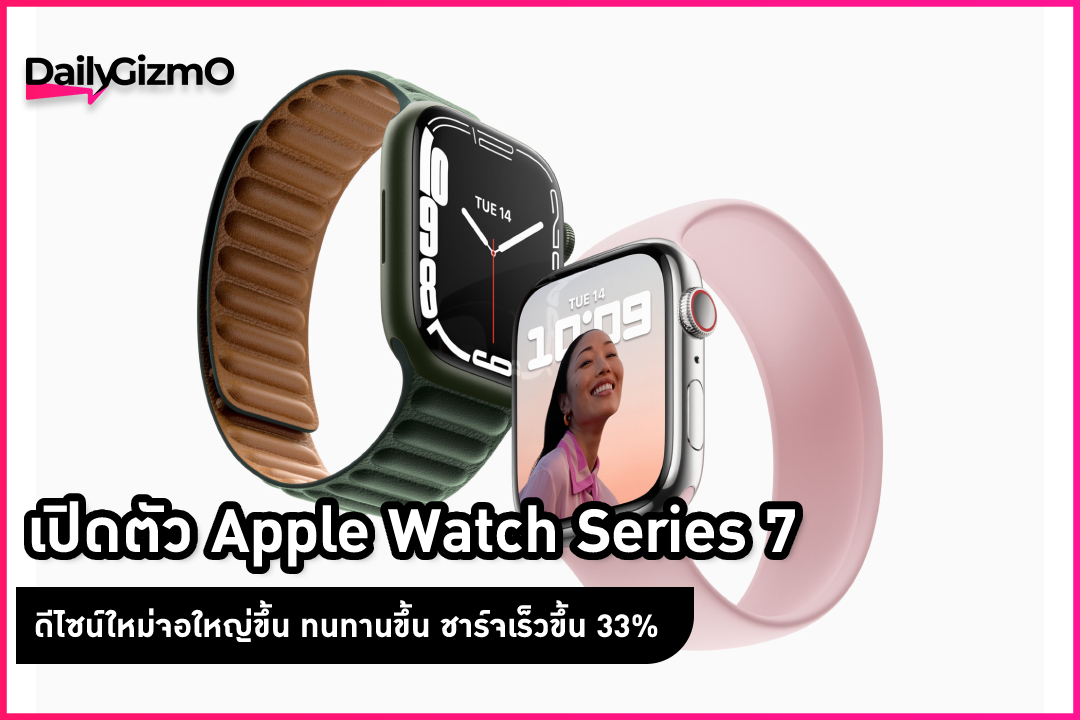 เปิดตัว Apple Watch Series 7 ดีไซน์ใหม่จอใหญ่ขึ้น ทนทานขึ้น ชาร์จเร็วขึ้น 33% – Dailygizmo