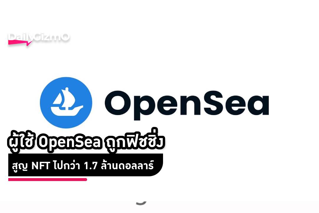 ผู้ใช้ OpenSea ถูกฟิชชิ่ง สูญ NFT ไปกว่า 1.7 ล้านดอลลาร์ – Dailygizmo