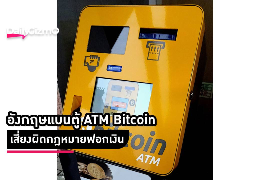 อังกฤษแบนตู้ ATM Bitcoin เสี่ยงผิดกฎหมายฟอกเงิน – Dailygizmo