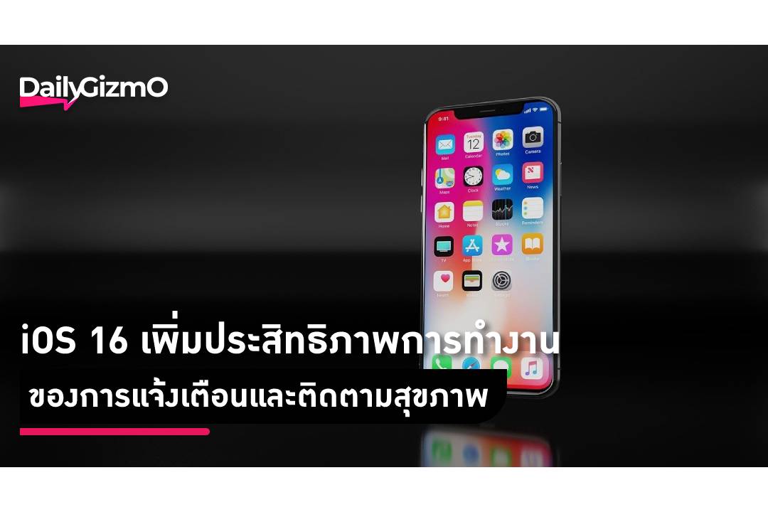 iOS 16 เพิ่มประสิทธิภาพการทำงาน ของการแจ้งเตือนและติดตามสุขภาพ – Dailygizmo