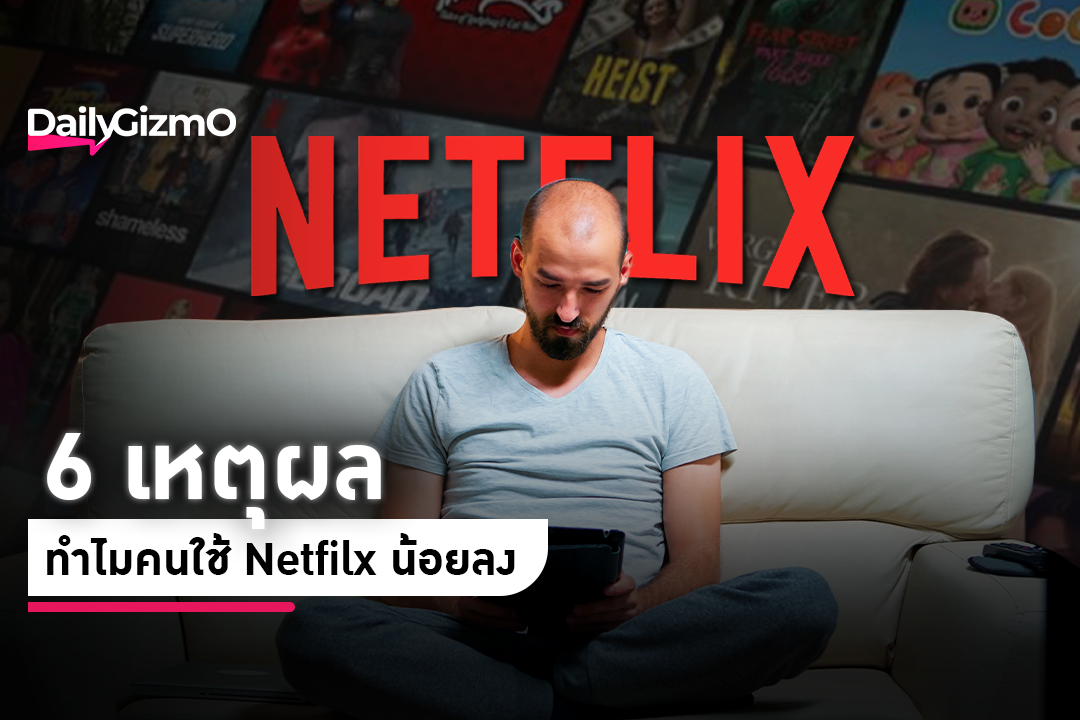 6 เหตุผล ทำไมคนใช้ Netfilx น้อยลง – Dailygizmo