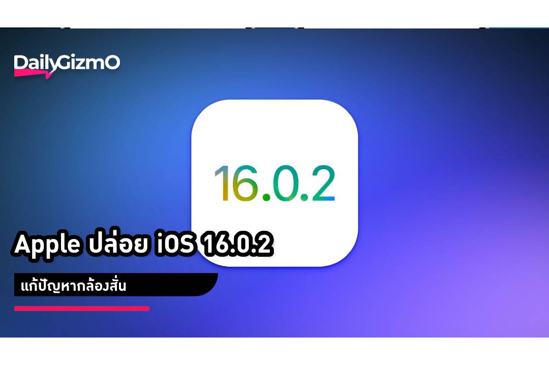 Apple ปล่อย iOS 16.0.2 แก้ปัญหากล้องสั่น – Dailygizmo